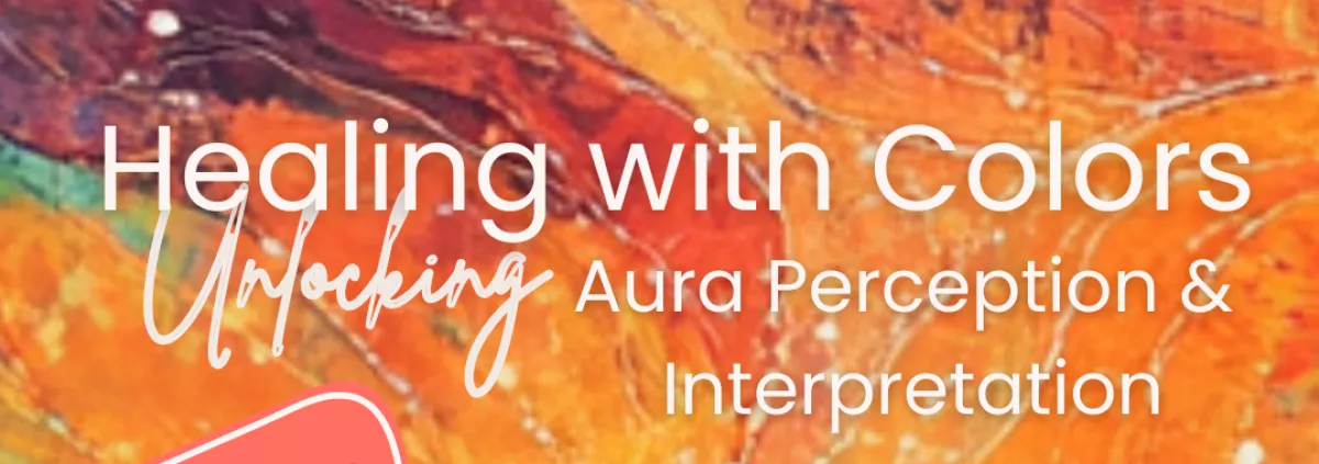 Healing with Colours - Aura Perception and Interpretation - Dominique